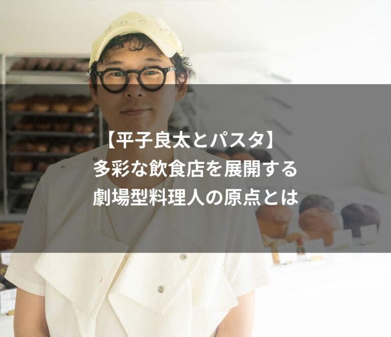 【平子良太とパスタ】多彩な飲食店を展開する劇場型料理人の原点とは - GRACIOUS PARTNER